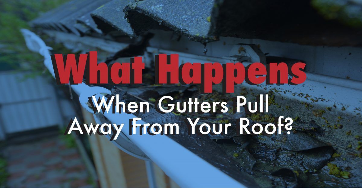 What Happens When Gutters Pull Away from Your Roof?